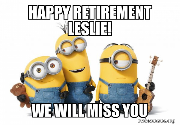 Happy Retirement Leslie! We Will Miss You - Minions Meme Generator