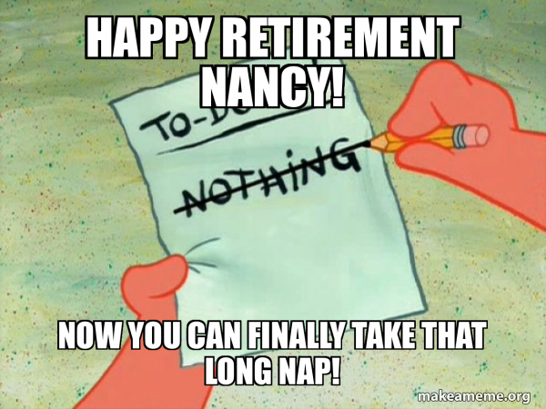 Happy Retirement Nancy! Now you can finally take that long nap! - TO-DO ...