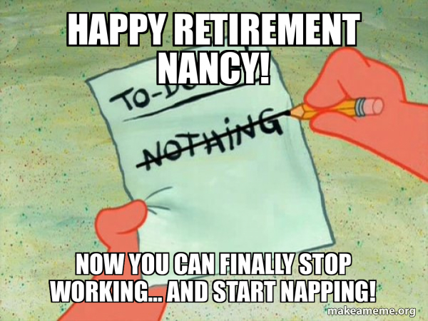Happy Retirement Nancy! Now you can finally stop working… and start ...