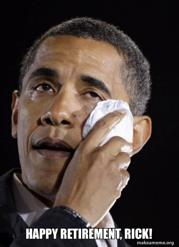 Happy Retirement, Rick! - Crying Obama Meme Generator