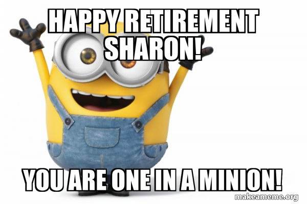 Happy Retirement sharon! you are one in a minion! - Happy Minion Meme ...