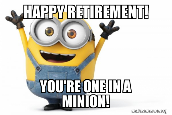 Happy Retirement! You're one in a Minion! - Happy Minion Meme Generator