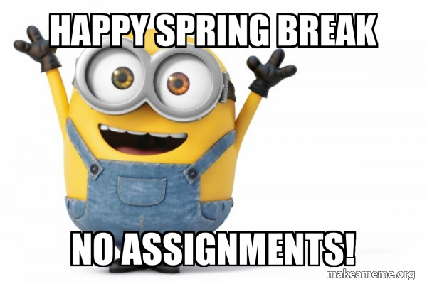 Happy Spring break No assignments! - Happy Minion Meme Generator