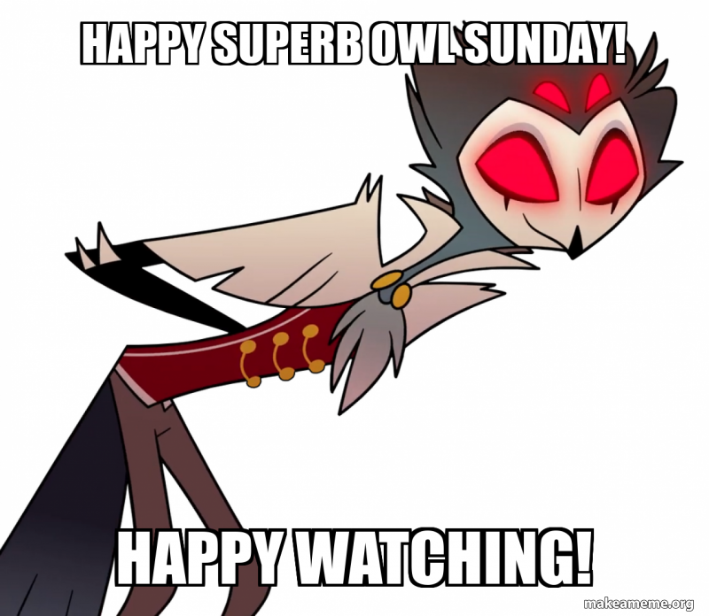 Happy Superb Owl Sunday! Happy watching! Meme Generator