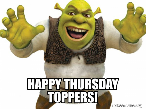Happy Thursday Toppers! - Shrek Meme Generator
