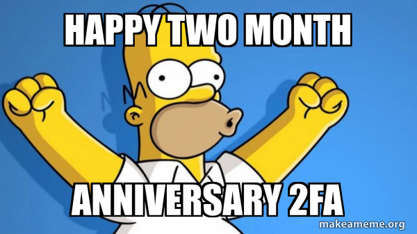 happy two month anniversary 2FA - Happy Homer Meme Generator