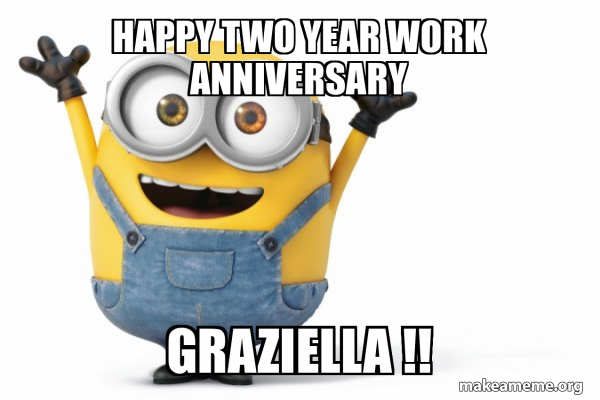Happy two year work anniversary Graziella !! - Happy Minion Meme Generator