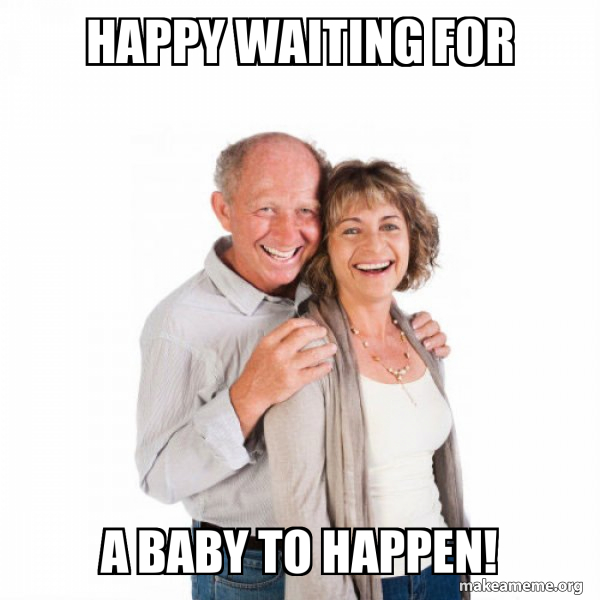 Happy Waiting For A Baby To Happen! - Baby Boomers Meme Generator