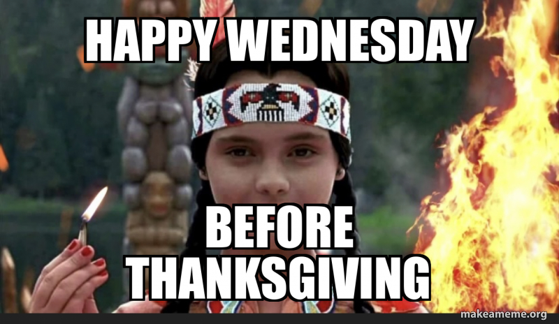 Happy wednesday Before thanksgiving Meme Generator