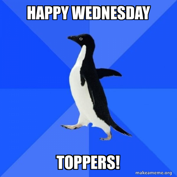 Happy Wednesday Toppers! - Socially Awkward Penguin Meme Generator