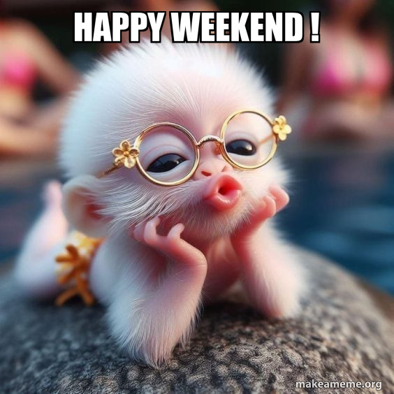 happy weekend ! Meme Generator