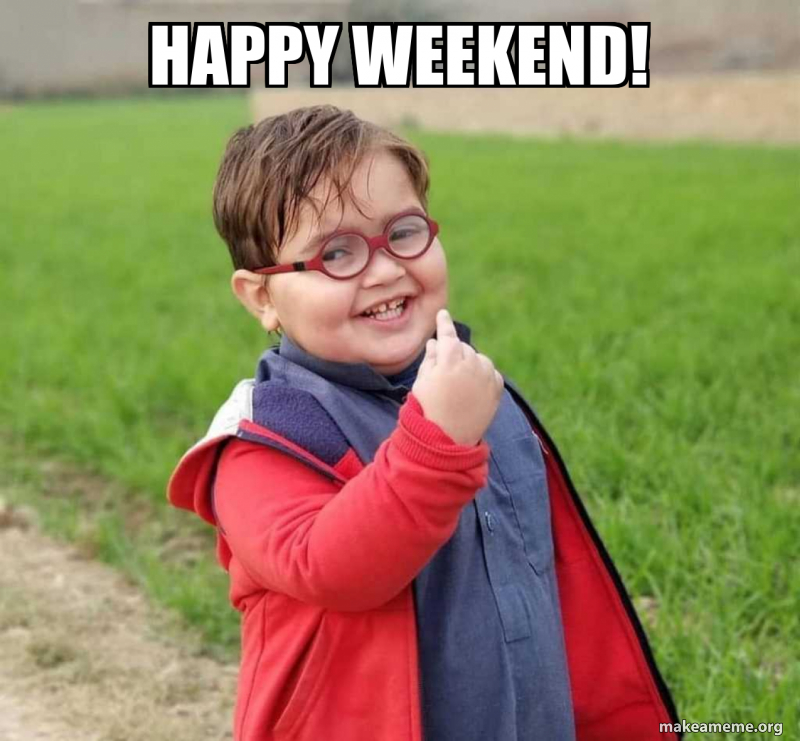 Happy weekend! Meme Generator