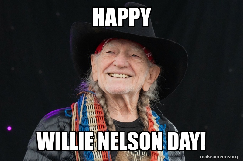 happy willie nelson day! Meme Generator