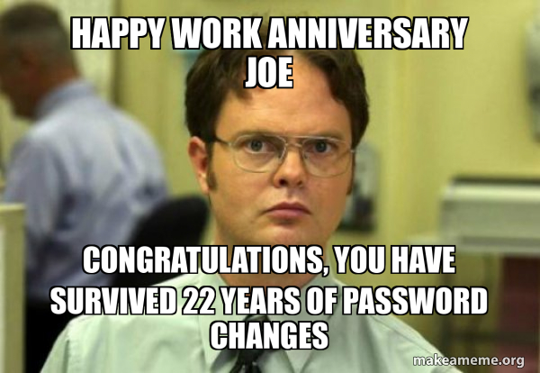 HAPPY WORK ANNIVERSARY JOE CONGRATULATIONS, YOU HAVE SURVIVED 22 YEARS ...