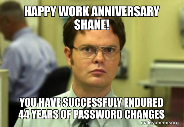Happy Work Anniversary Shane! You have successfuly endured 44 years of ...