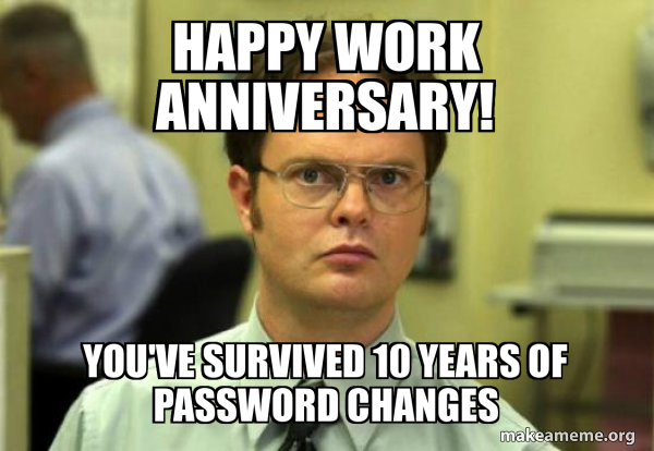 HAPPY WORK ANNIVERSARY! YOU'VE SURVIVED 10 YEARS OF PASSWORD CHANGES ...
