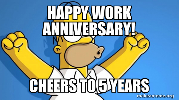 Happy Work Anniversary! CHEERS TO 5 years - Happy Homer Meme Generator