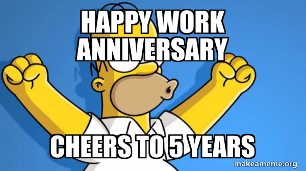 Happy WORK anniversary Cheers to 5 years - Happy Homer Meme Generator