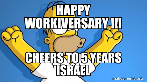 Happy Workiversary !!! Cheers to 5 years Israel - Happy Homer Meme ...