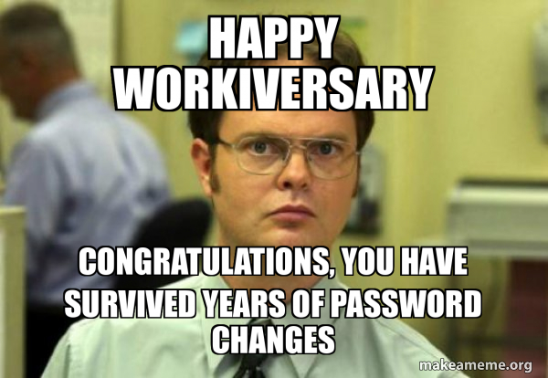 HAPPY WORKIVERSARY CONGRATULATIONS, YOU HAVE SURVIVED YEARS OF PASSWORD ...