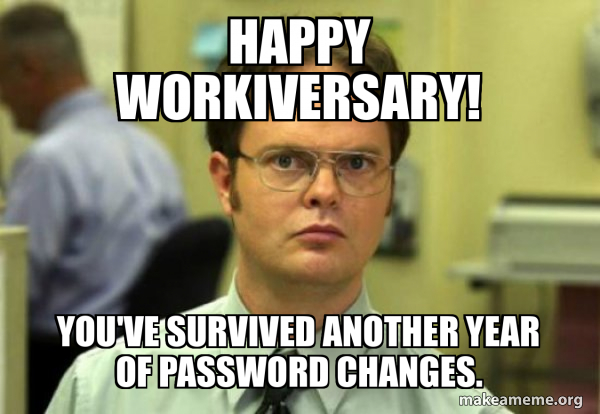Happy Workiversary! You've survived another year of password changes ...