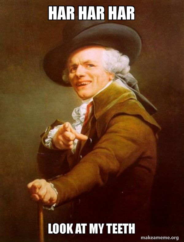har har har look at my teeth - Joseph Ducreux Meme Generator