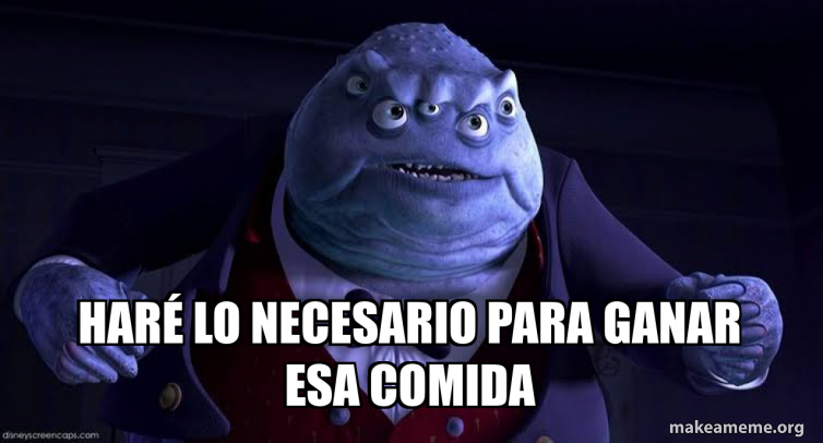 Haré lo necesario Para ganar esa comida Meme Generator