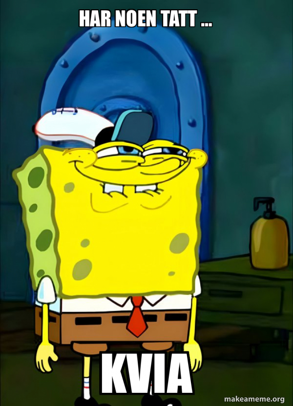Har noen tatt … Kvia - SpongeBob Grin Meme Generator