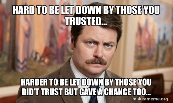 Hard to be let down by those you trusted... Harder to be let down by ...