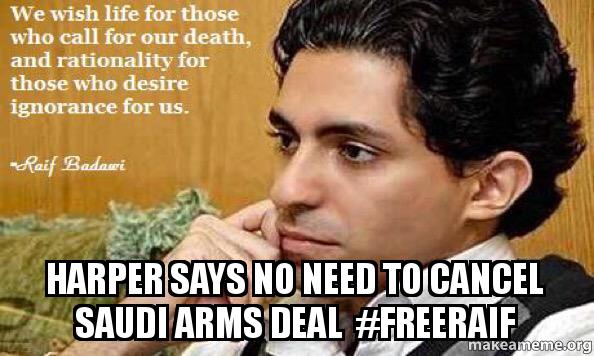 Harper says no need to cancel Saudi arMS DEAL #FREERAIF Meme Generator