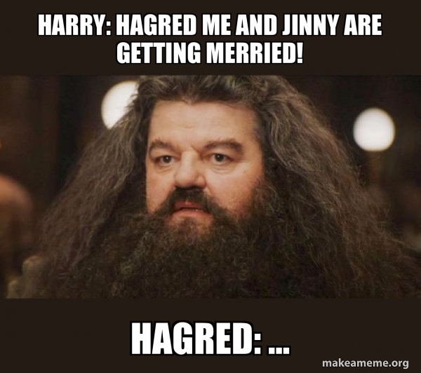 Harry: Hagred me and Jinny are getting merried! Hagred: ... - Hagrid ...