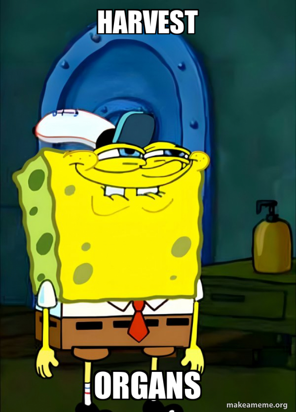 harvest organs - SpongeBob Grin Meme Generator
