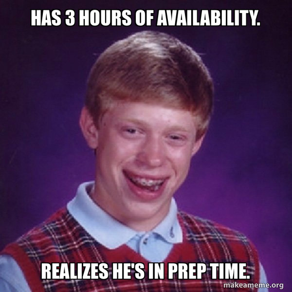 Has 3 hours of availability. Realizes he's in prep time. - Bad Luck ...