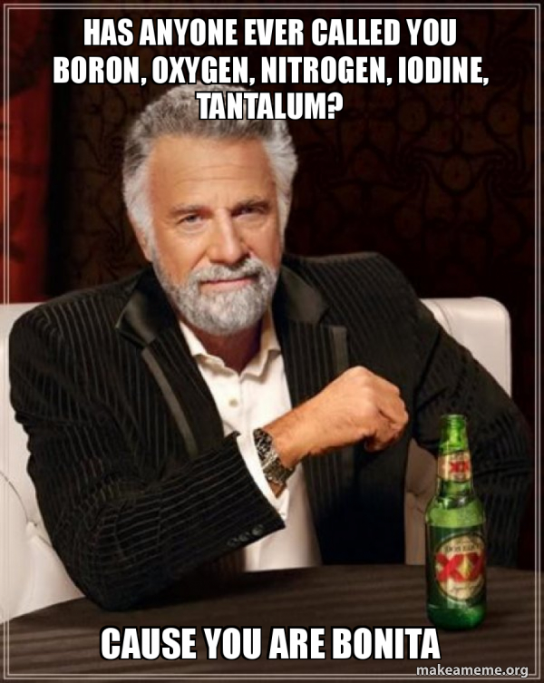 Has anyone ever called you Boron, Oxygen, Nitrogen, Iodine, Tantalum ...