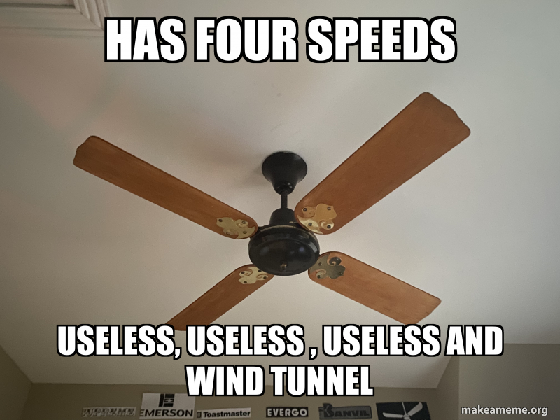 Has four speeds Useless, useless , useless and wind tunnel Meme Generator