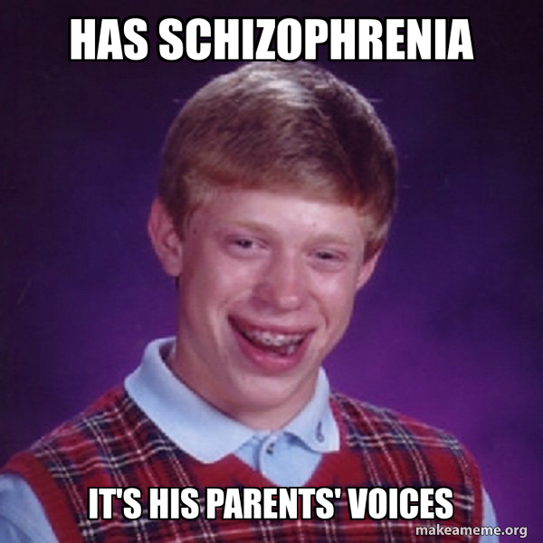 Has schizophrenia It's his parents' voices - Bad Luck Brian Meme Generator
