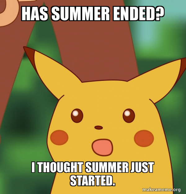 Has summer ended? I thought summer just started. - Surprised Pikachu ...