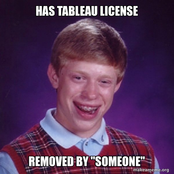 Has tableau license removed by "someone" - Bad Luck Brian Meme Generator