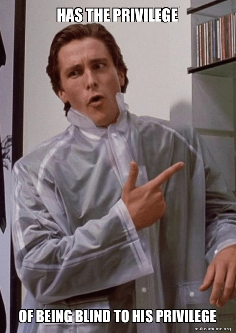 has the PRIVILEGE of being blind to his PRIVILEGE Meme Generator