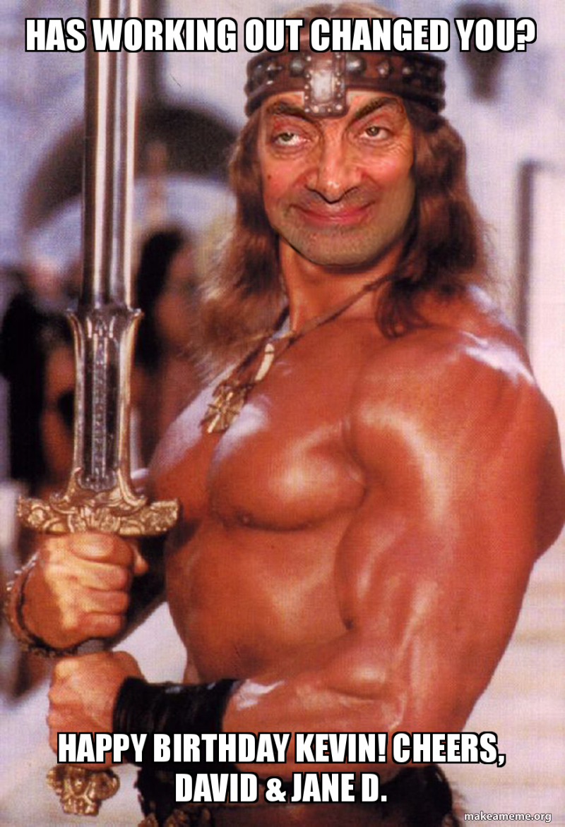 Has working out changed you? happy birthday kevin! cheers, david & jane ...