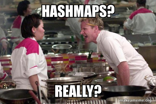 Hashmaps? Really? - Gordon Ramsay Meme Generator