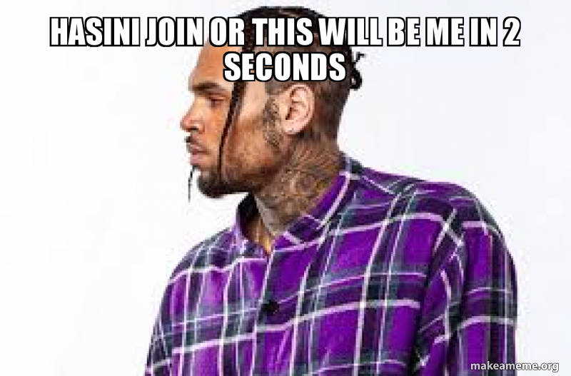 hasini join or this will be me in 2 seconds Meme Generator