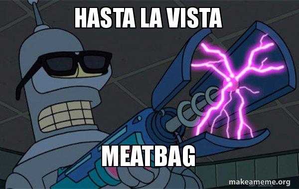 Hasta La Vista Meatbag - Blasting Bender Meme Generator