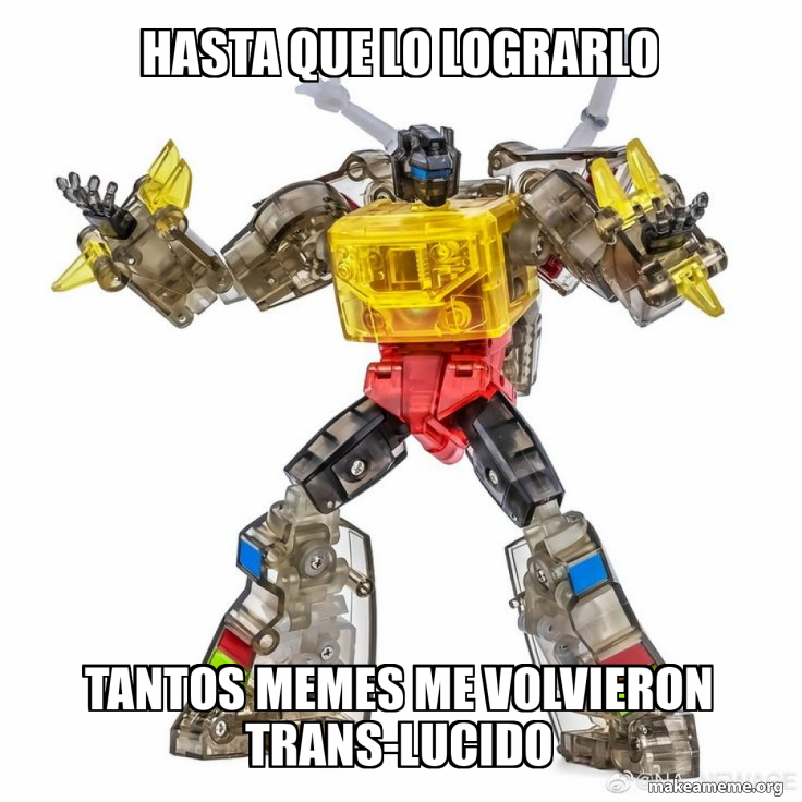 Hasta que lo lograrlo Tantos memes me volvieron trans-lucido Meme Generator