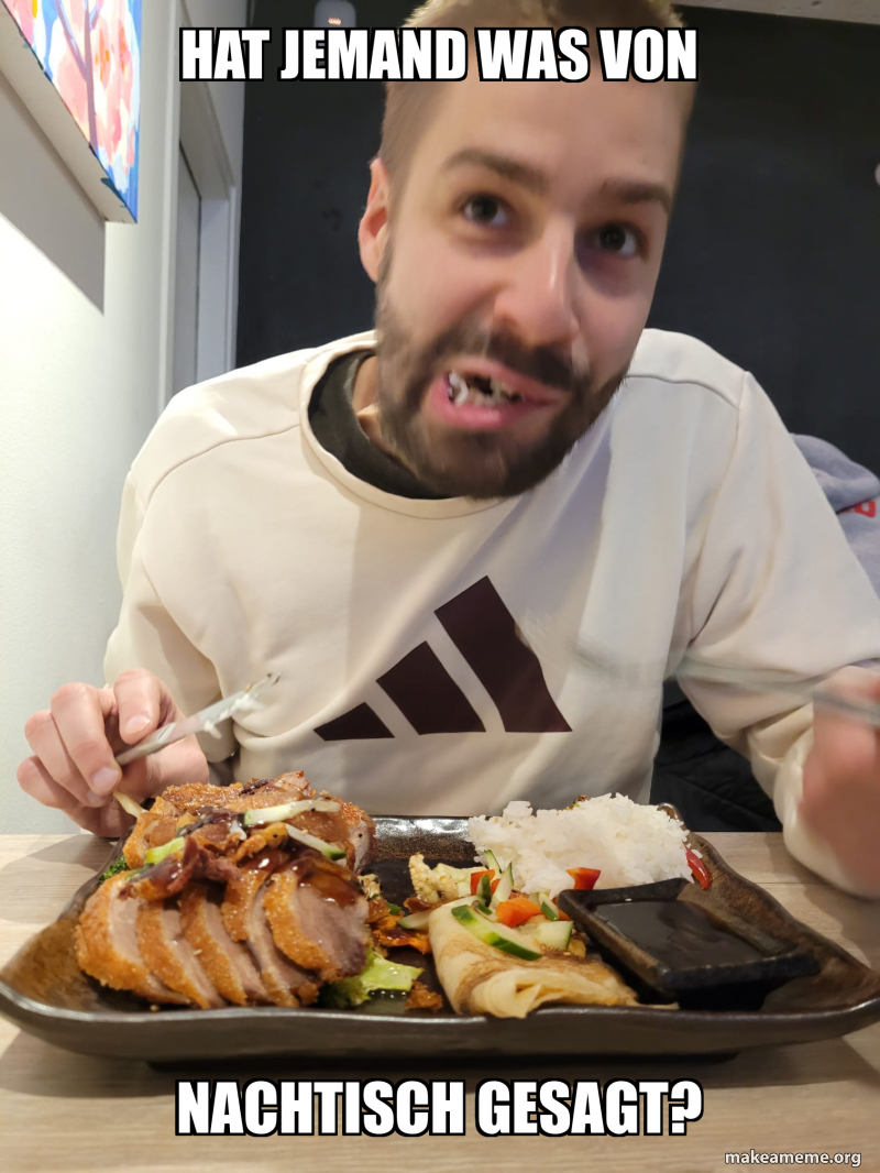 Hat jemand was von Nachtisch gesagt? Meme Generator