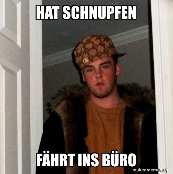 Hat Schnupfen Fährt ins Büro - Scumbag Steve Meme Generator