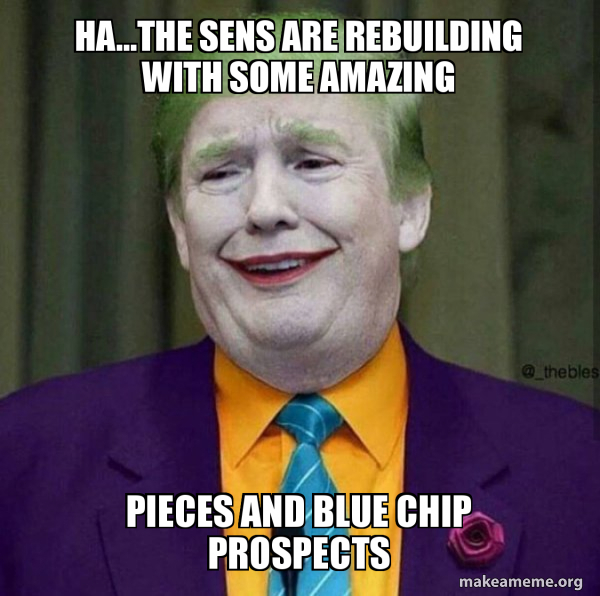 Ha...the Sens are rebuilding with some amazing Pieces and blue chip ...