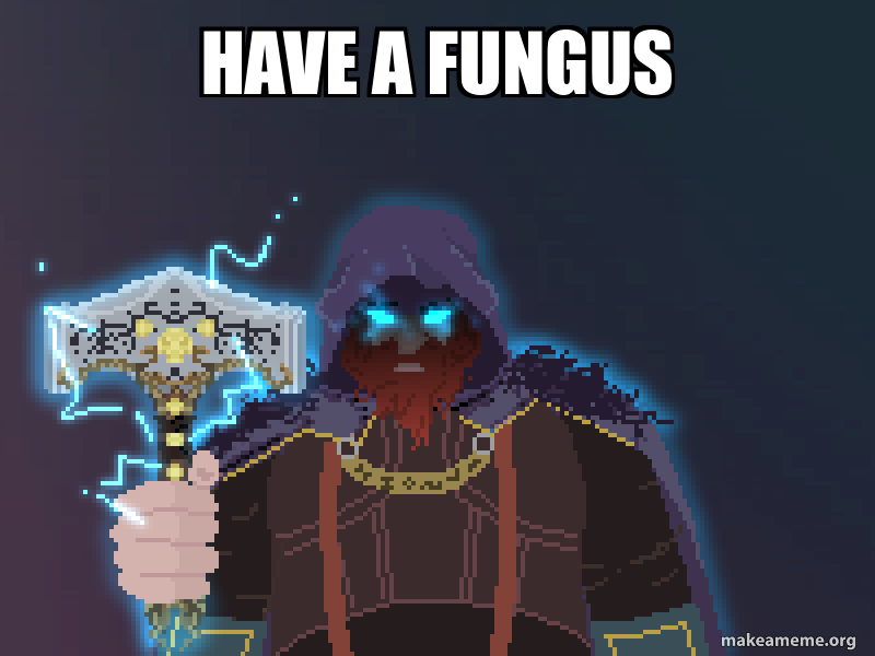HAVE A FUNGUS Meme Generator