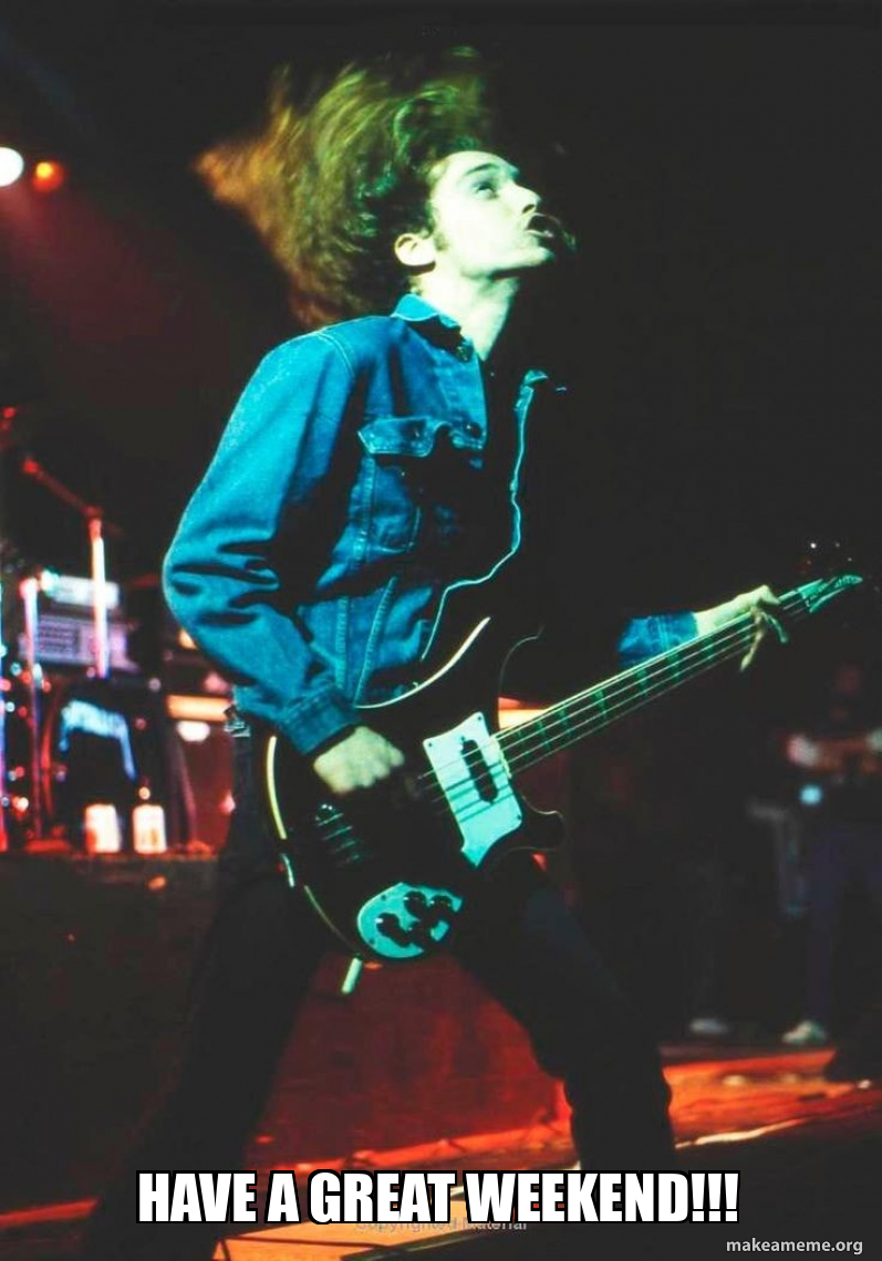 HAVE A GREAT WEEKEND!!! Meme Generator