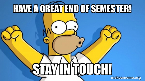 Have a great end of semester! Stay in touch! - Happy Homer Meme Generator